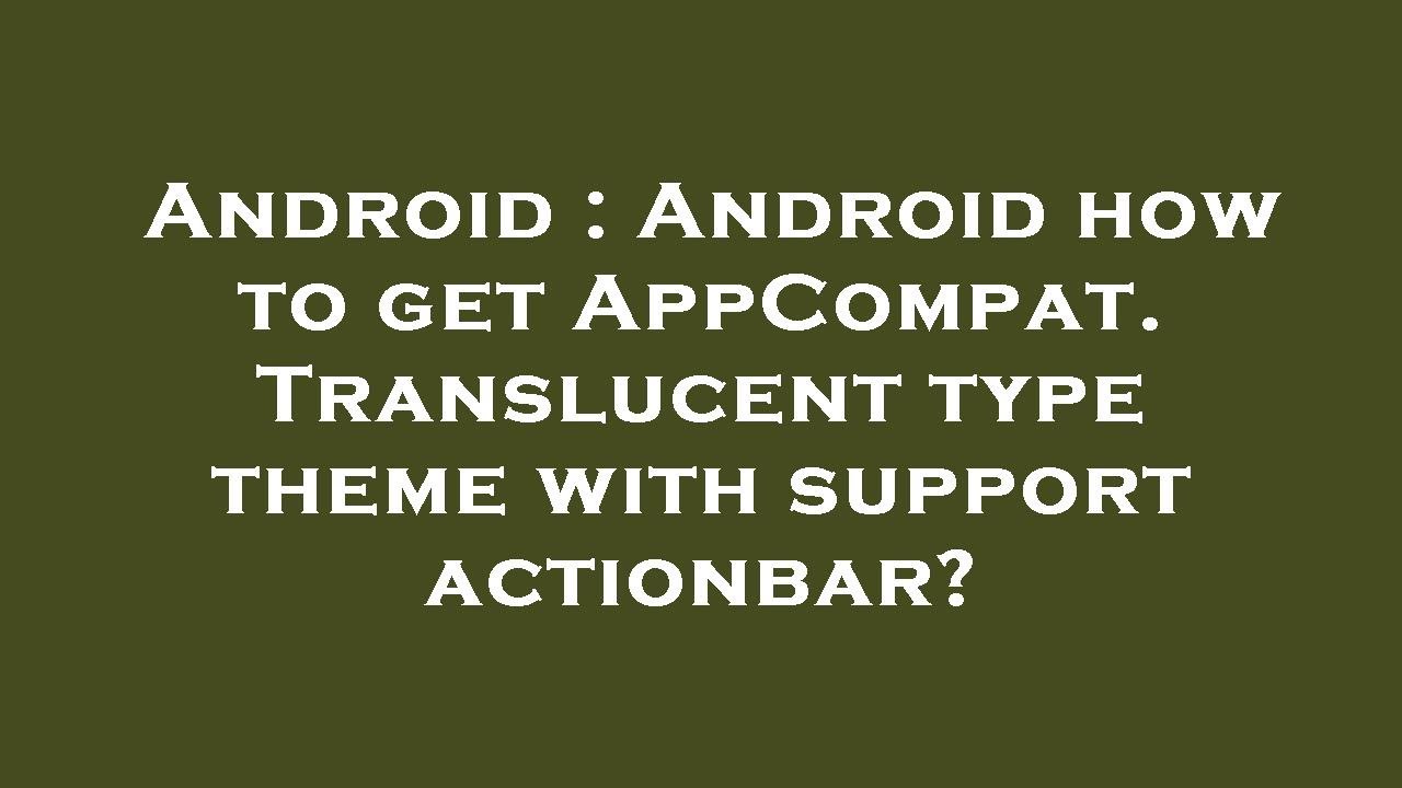 Android : Android how to get AppCompat.Translucent type theme with support actionbar? - YouTube