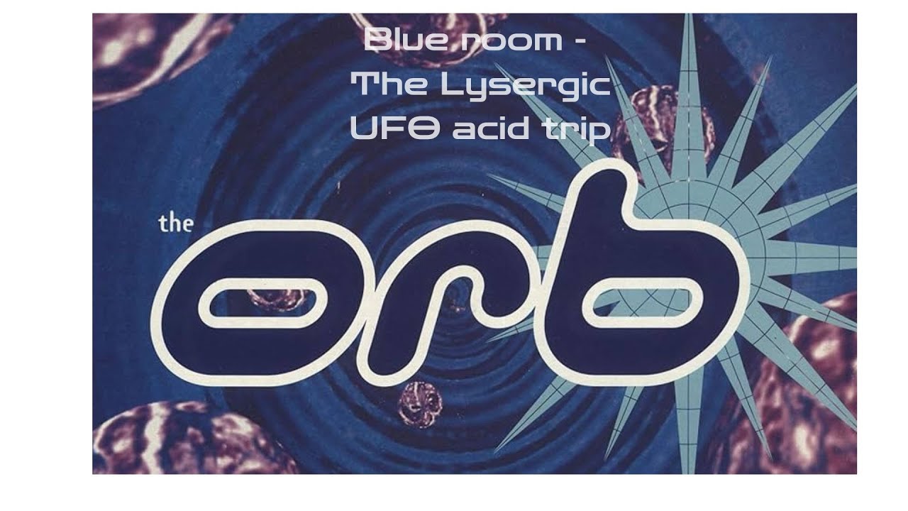 The Orb - Blue room 60 min edit - The Lysergic UFO Acid Trip - YouTube