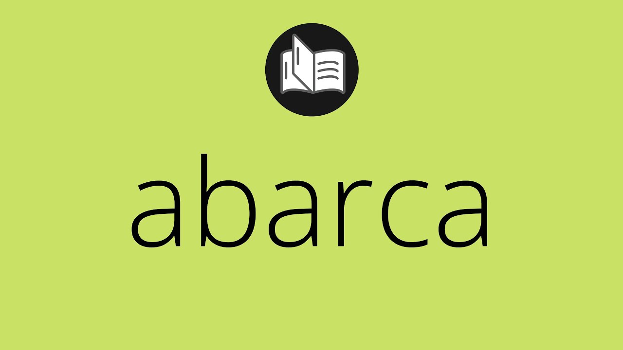 Que significa ABARCA • abarca SIGNIFICADO • abarca DEFINICIÓN • Que es ...