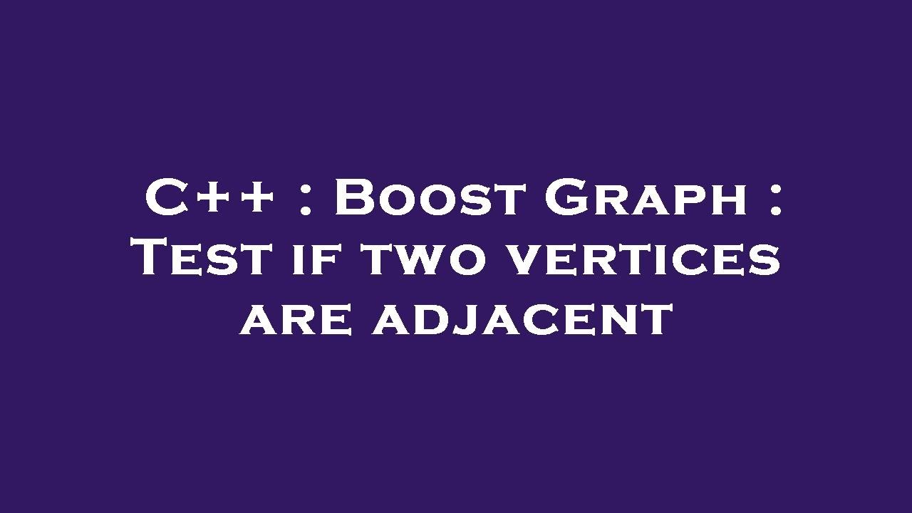 C++ : Boost Graph : Test if two vertices are adjacent - YouTube