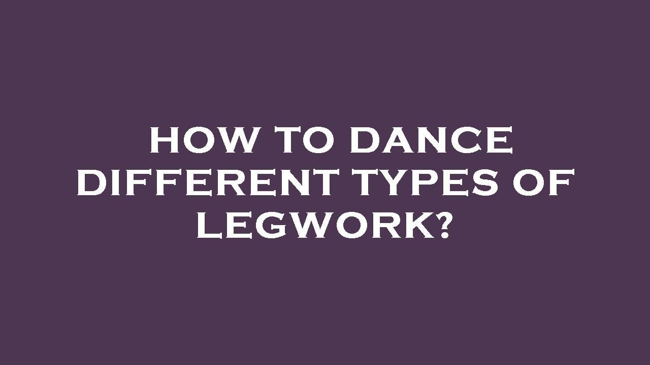 How to dance different types of legwork? - YouTube
