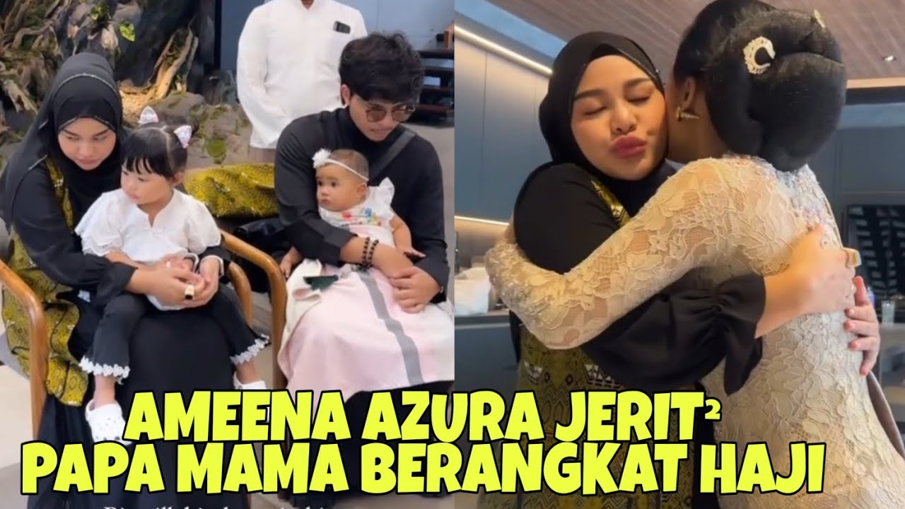 DETIK² PAPATA MAMANUR PAMIT HAJI AMEENA AZURA NANGIS PELUK PAPA - YouTube