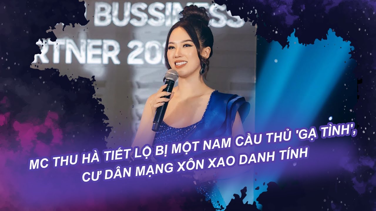 MC Thu Hà tiết lộ bị một nam cầu thủ "gạ tình", cư dân mạng xôn xao ...