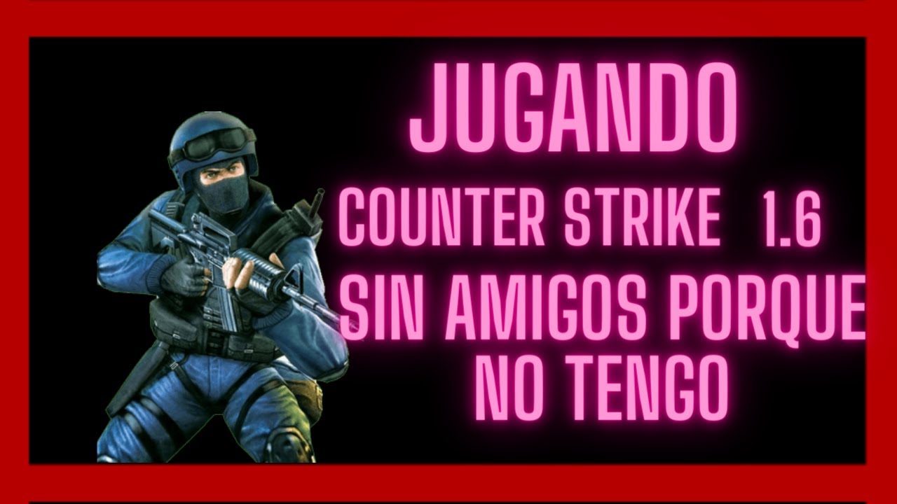 Jugando Counter Strike 1.6. Pero sin amigos porque no tengo ;c\ MI ...