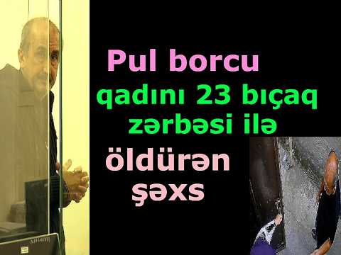 KRİMİNAL(2026)- Cinayət işi №250040276- Borca görə qadını 23 bıçaq zərbəsi ilə öldürən şəxs