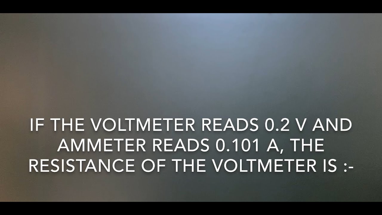 CURRENT ELECTRICITY // 16 // If the voltmeter reads 0.2 V and ammeter ...