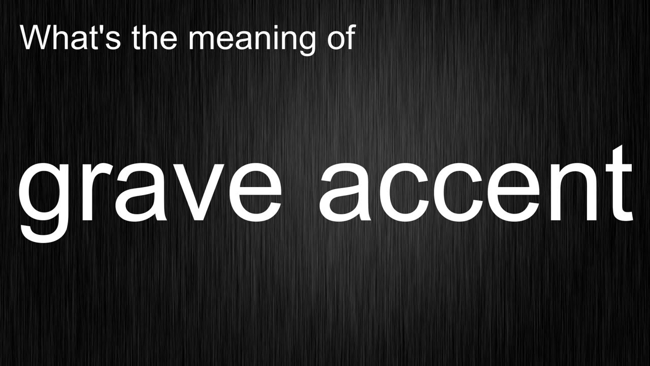 What's the meaning of "grave accent", How to pronounce grave accent ...