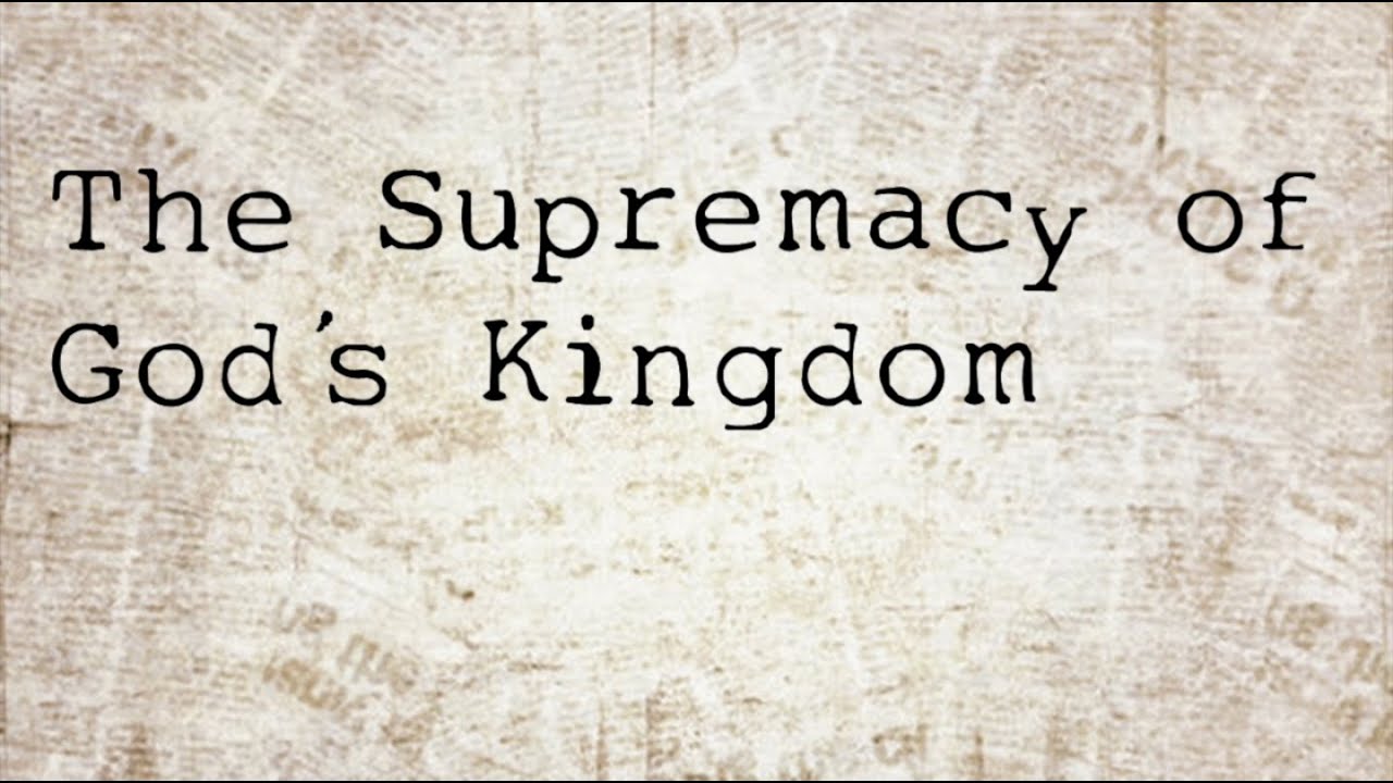 The Supremacy of God's Kingdom - YouTube