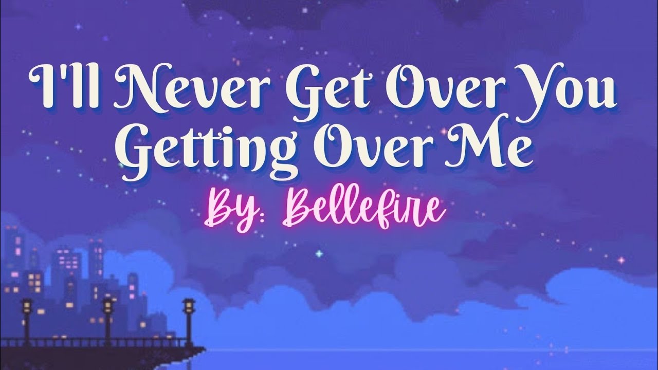 I'll Never Get Over You Getting Over Me by BELLEFIRE | Lyrics - YouTube