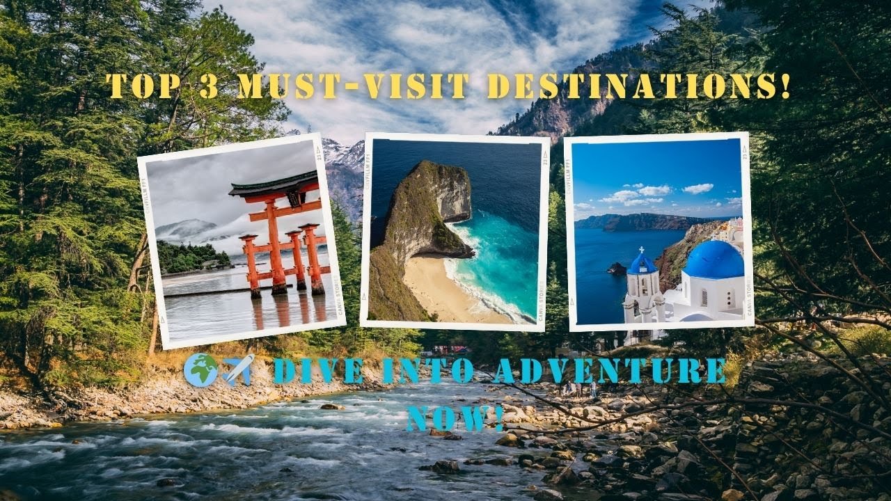 Wanderlust Alert: Explore the Top 3 Must-Visit Destinations Around the ...