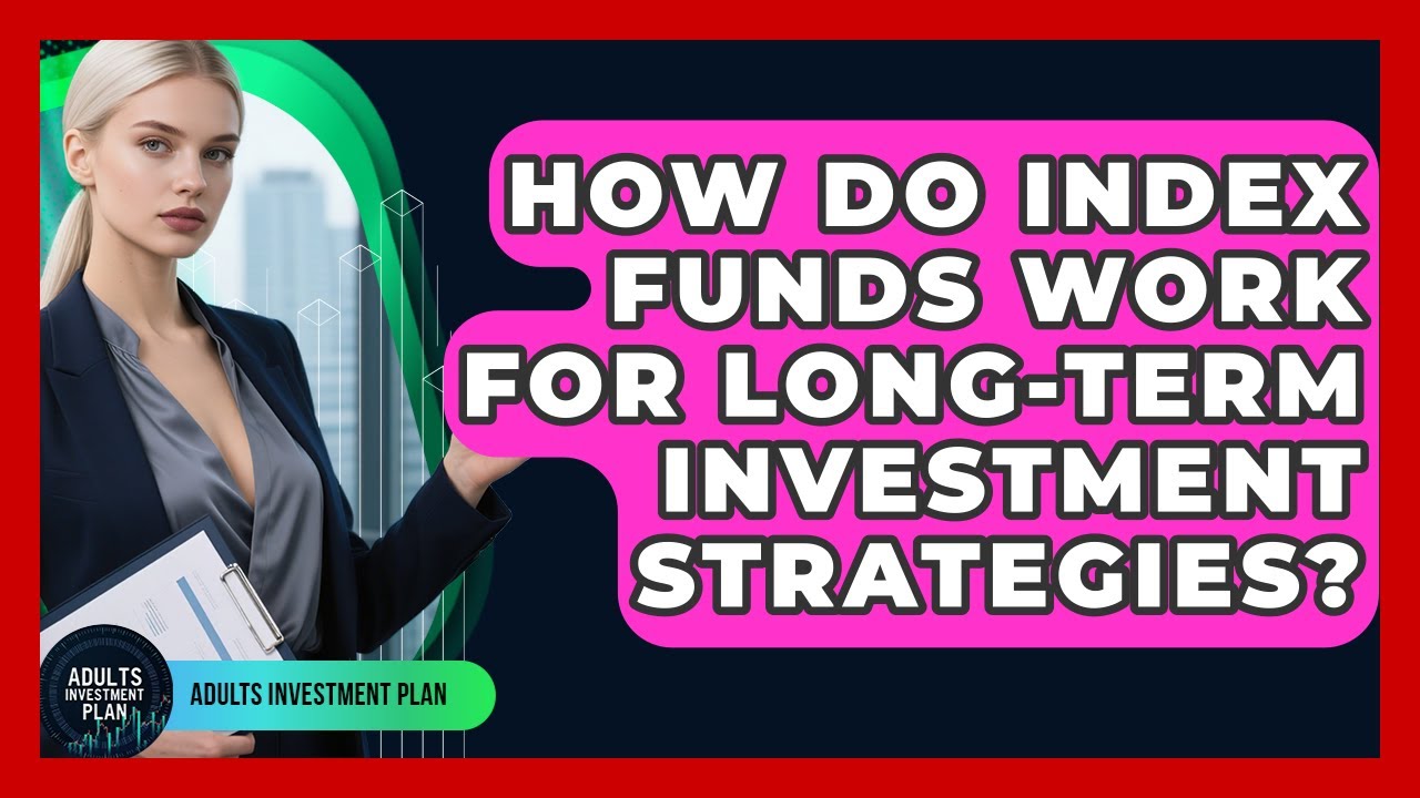 How Do Index Funds Work For Long-term Investment Strategies? - Adults ...