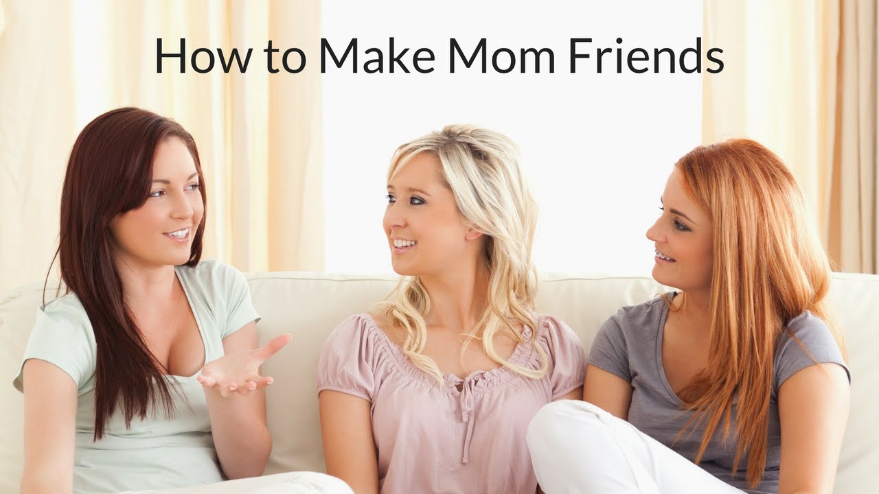How To Make Mom Friends Youtube