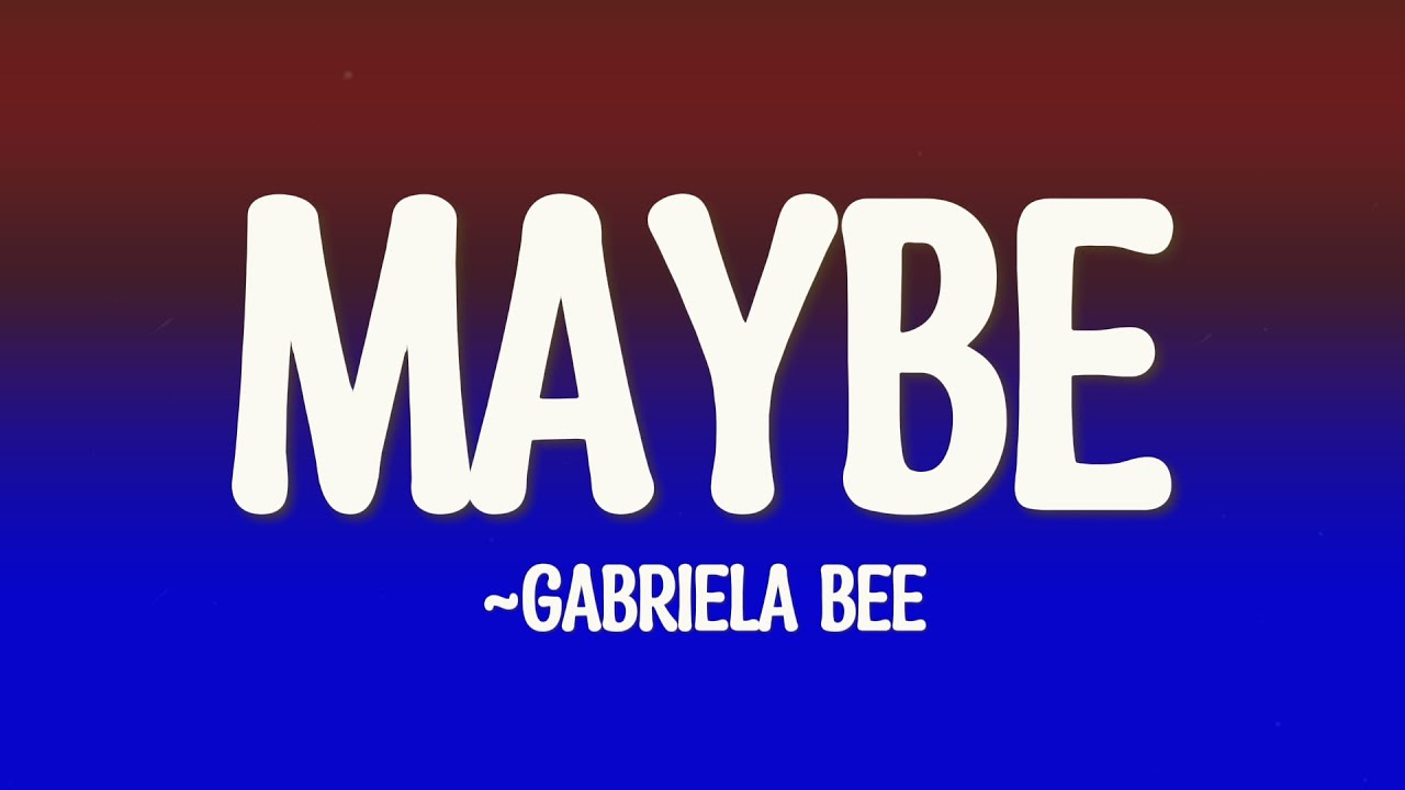 Gabriela Bee - Maybe (Lyrics) - YouTube