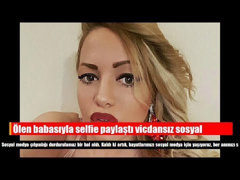 Ölen babasıyla selfie paylaştı vicdansız sosyal medya fenomeni !