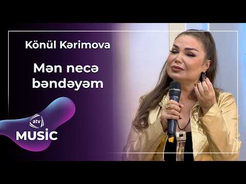 Mən necə bəndəyəm - Könül Kərimova