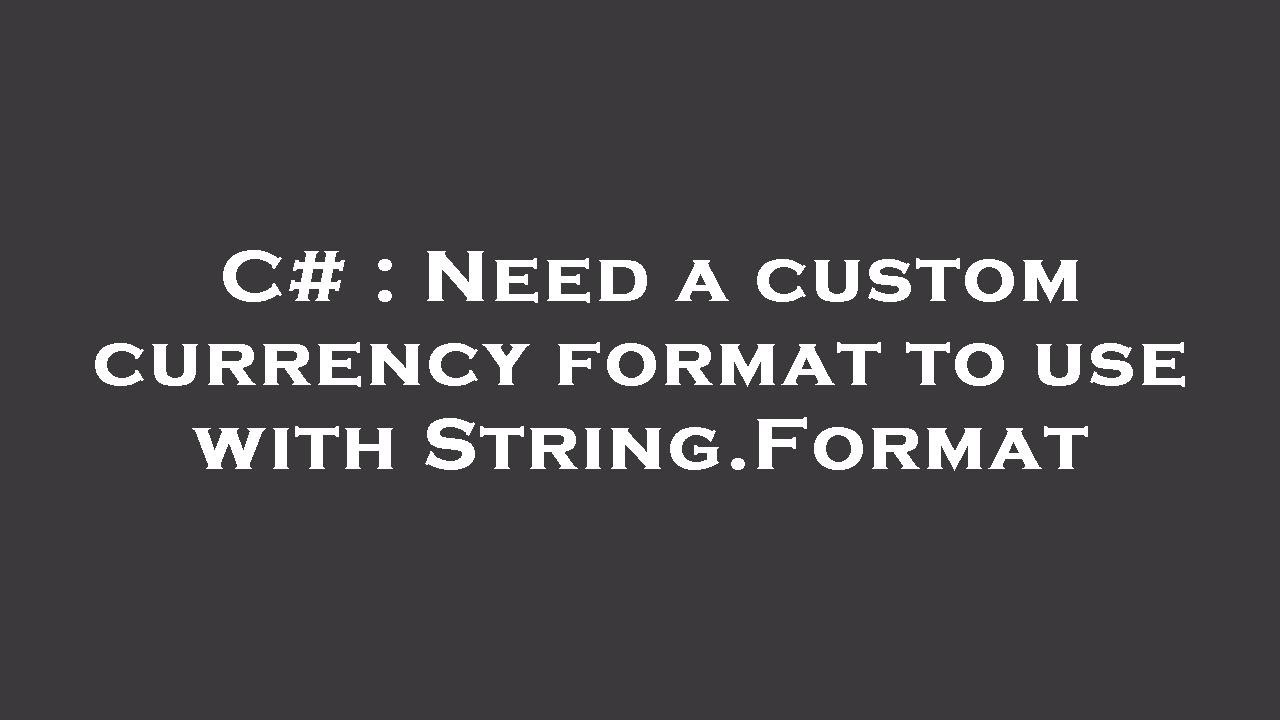 C Need A Custom Currency Format To Use With String Format YouTube C Need A Custom Currency Format To Use With String Format YouTube