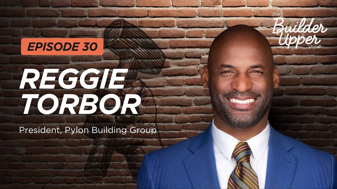 The Builder Upper Show EP 30 ft. Reggie Torbor from Pylon Building ...