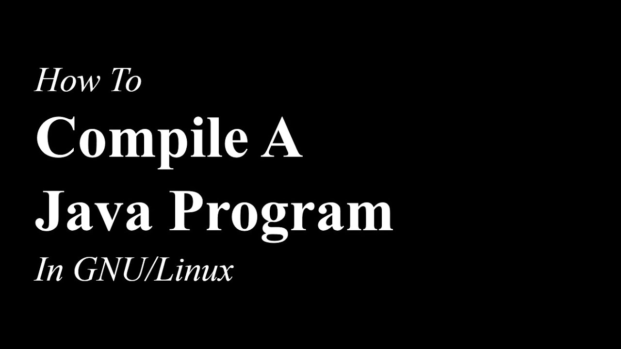 How To Compile A Java Program Gnulinux Openjdk 17 Youtube