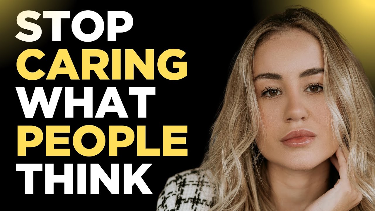 STOP CARING WHAT PEOPLE THINK – Build Confidence & Self-Worth ...