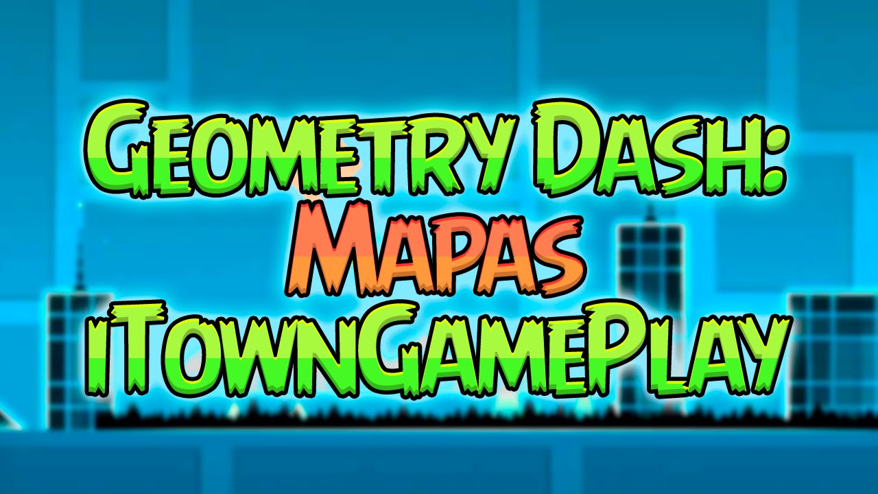 GEOMETRY DASH: MAPAS ITOWNGAMEPLAY - YouTube