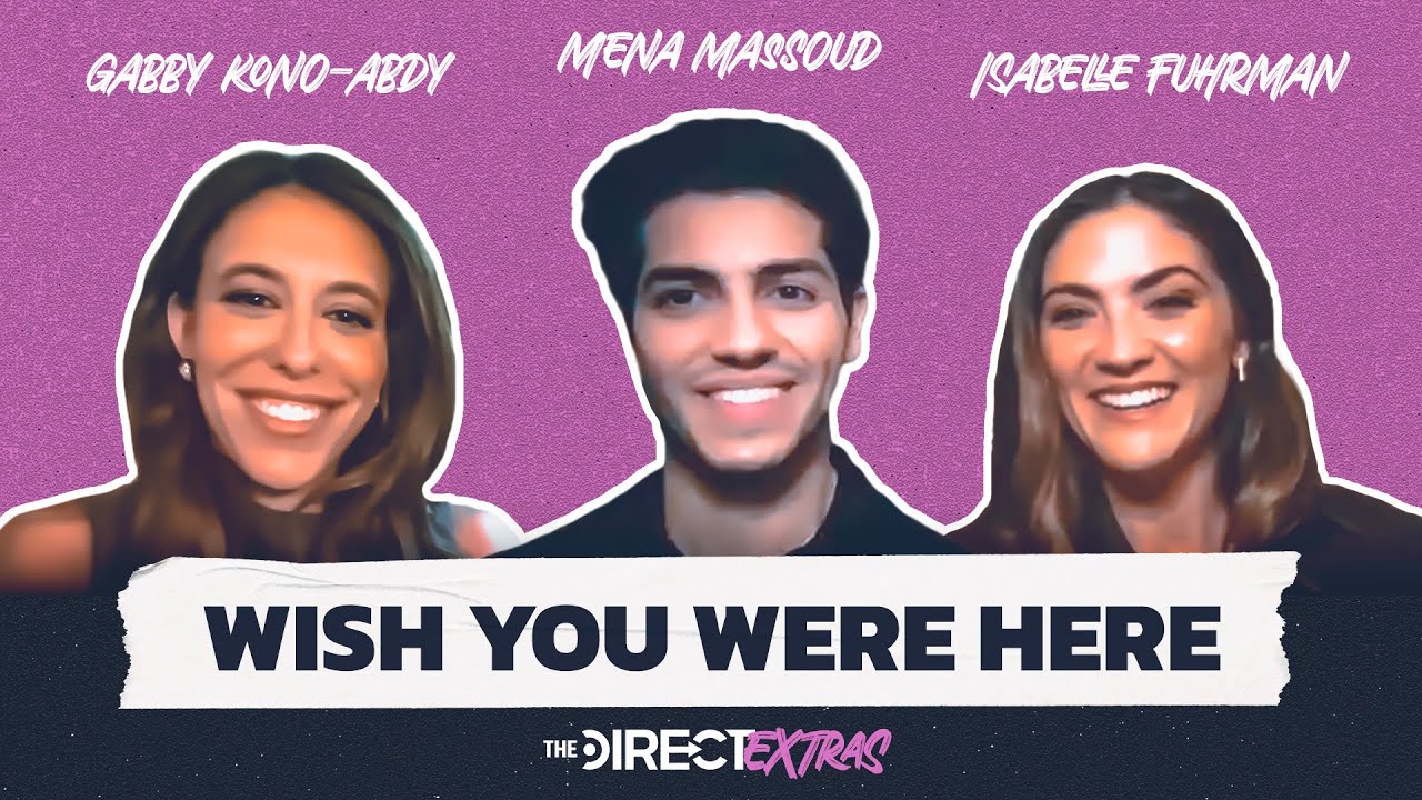Wish You Were Here: Stars Isabelle Fuhrman, Mena Massoud, & Gabby Kono ...