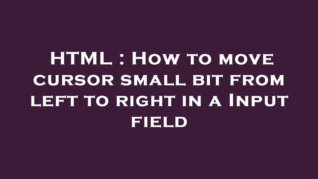 HTML How To Move Cursor Small Bit From Left To Right In A Input Field html-how-to-move-cursor-small-bit-from-left-to-right-in-a-input-field
