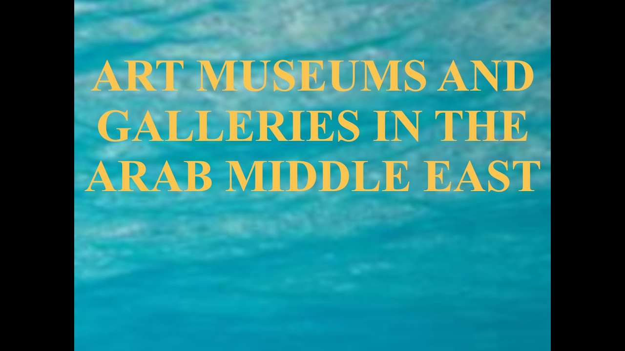 ART MUSEUMS AND GALLERIES IN THE ARAB MIDDLE EAST - YouTube