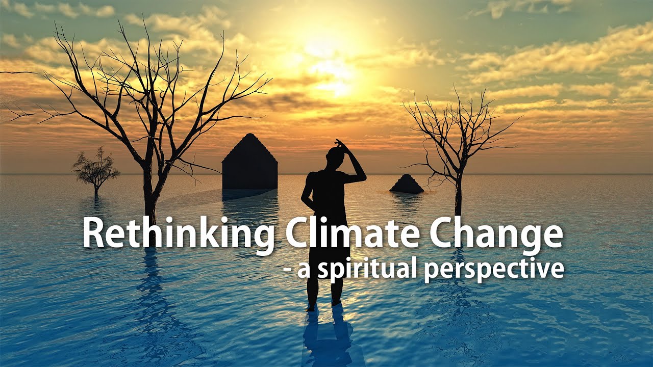 Rethinking Climate Change - a spiritual perspective - YouTube