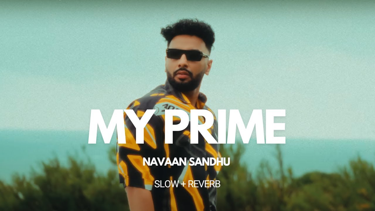 My Prime Navaan Sandhu (Slow + Reverb) Naveezy | New Latest Punjabi ...
