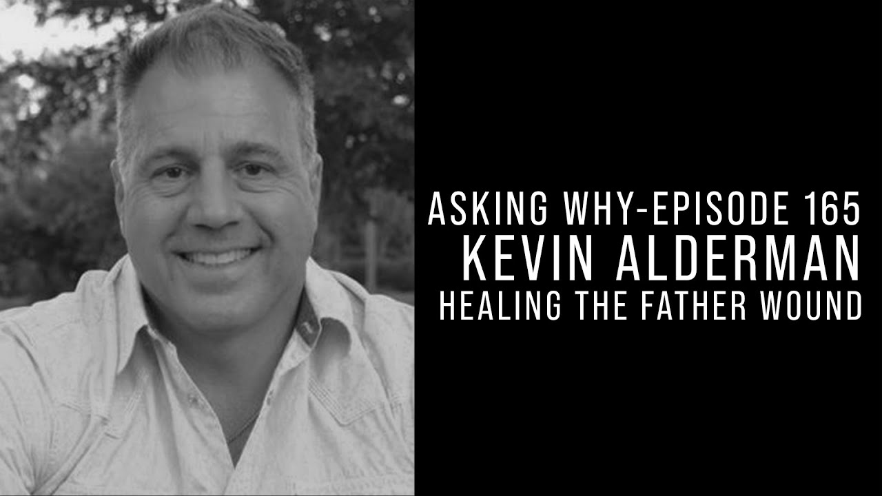 EPISODE 165 | KEVIN ALDERMAN | HEALING THE FATHER WOUND - YouTube