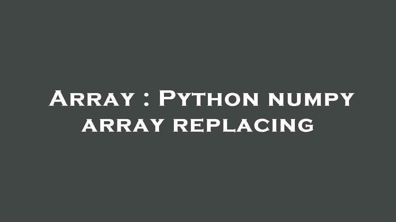 Array : Python numpy array replacing - YouTube