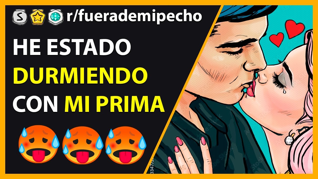 He Estado Durmiendo Con Mi Prima Y No Me Arrepiento Youtube