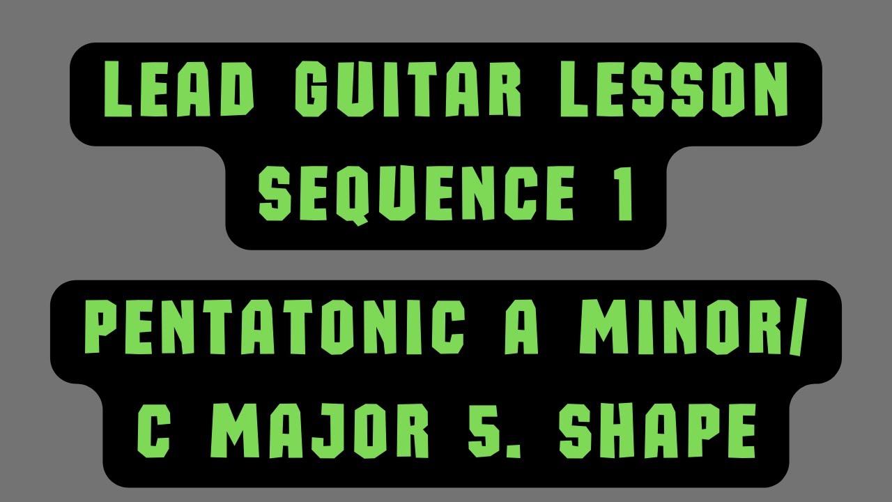 Lead Guitar Lesson Sequence 1 Pentatonic A Minor/C Major 5. Shape - YouTube