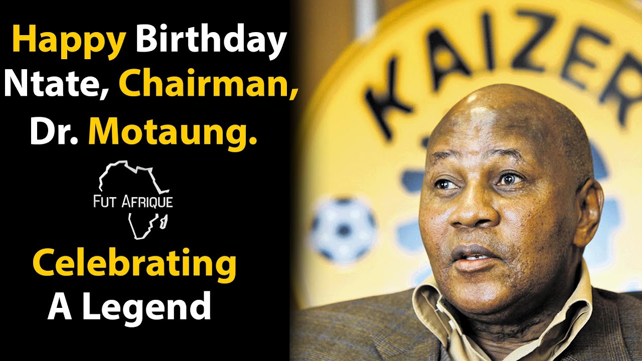 Happy Birthday Ntate, Chairman, Dr. Motaung. Celebrating a legend ...