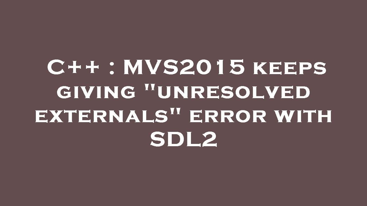 C++ : MVS2015 keeps giving "unresolved externals" error with SDL2 - YouTube