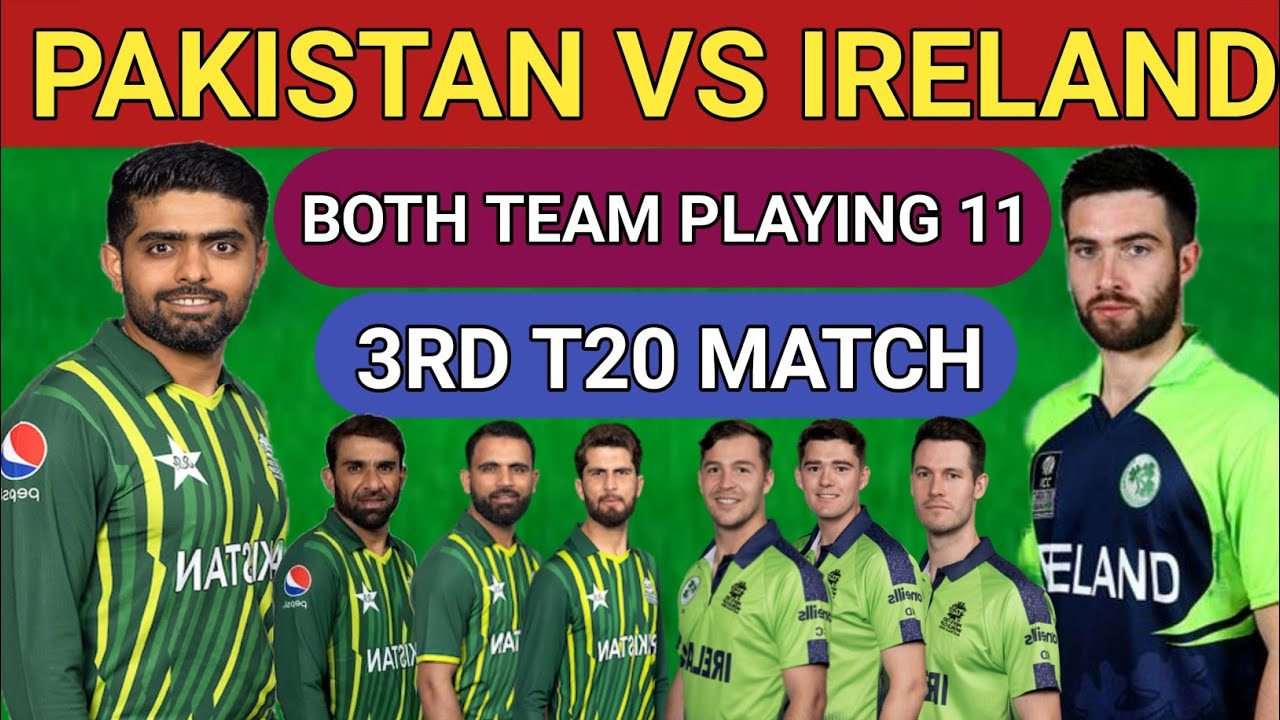 Pak vs Ire 3rd T20 Playing 11,Pak palying 11,ire palying Pakistan vs ...