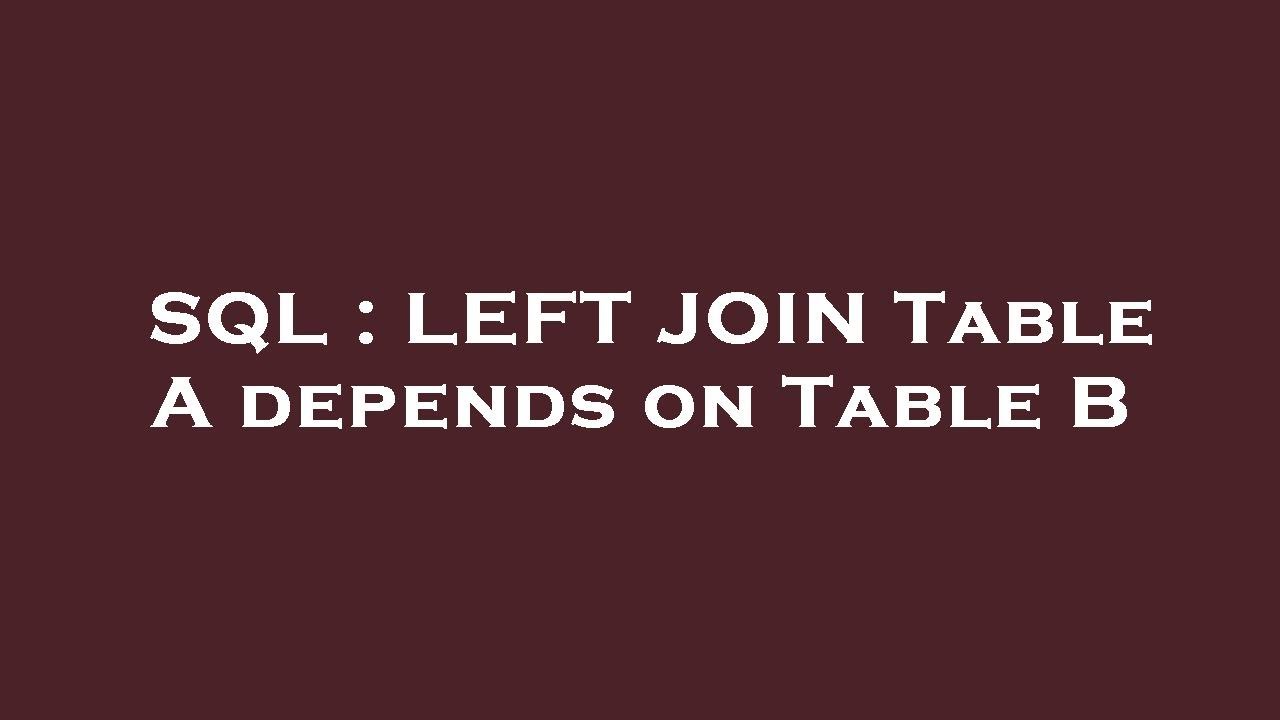 SQL : LEFT JOIN Table A depends on Table B - YouTube
