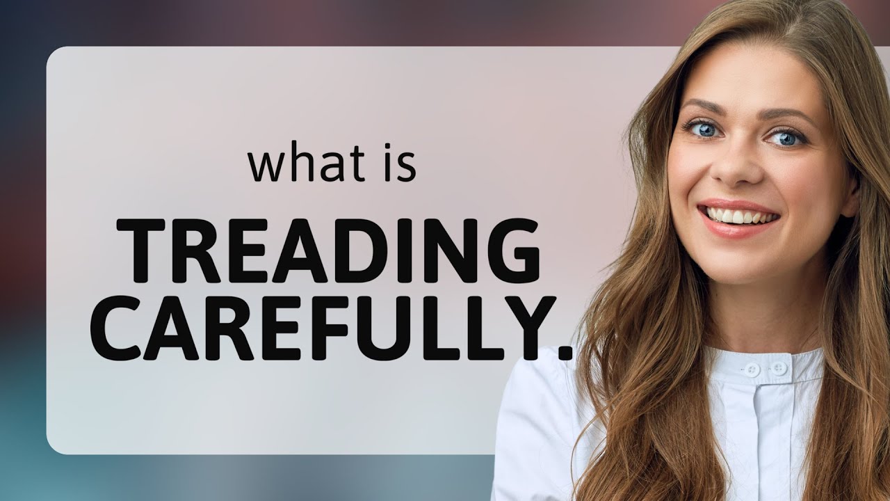Navigating Situations with Care: Understanding "Treading Carefully ...