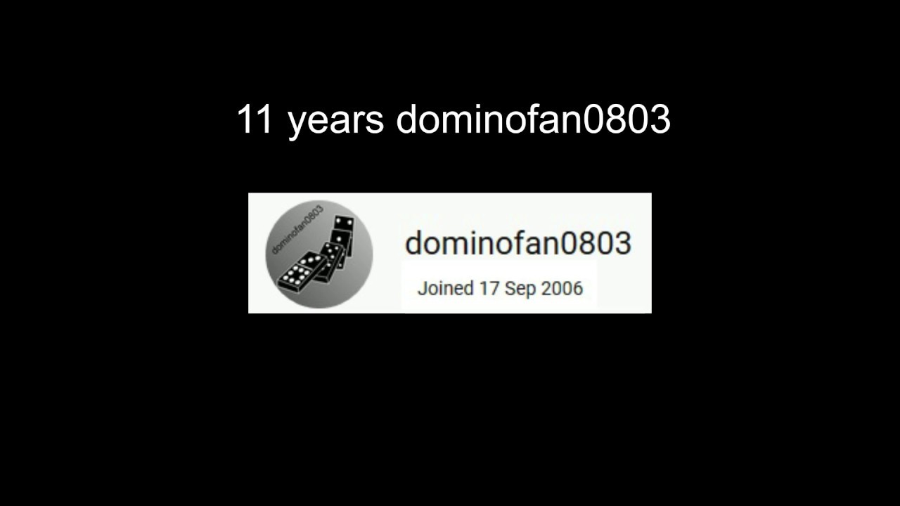 11 Years Dominofan0803 YouTube 11 Years Dominofan0803 YouTube