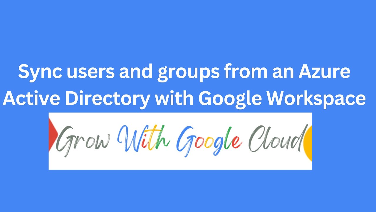 Sync users and groups from an Azure Active Directory with Google Cloud IAM and Google Workspace ...