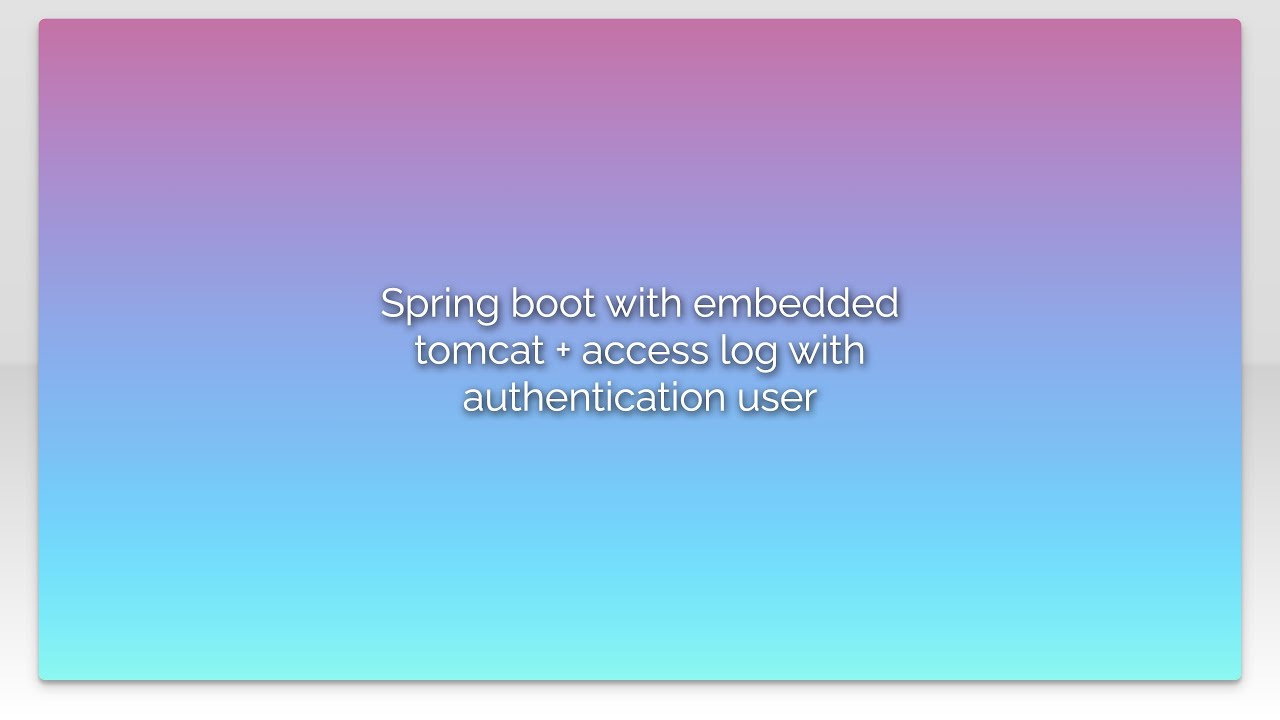 Spring Boot With Embedded Tomcat Access Log With Authentication User Youtube