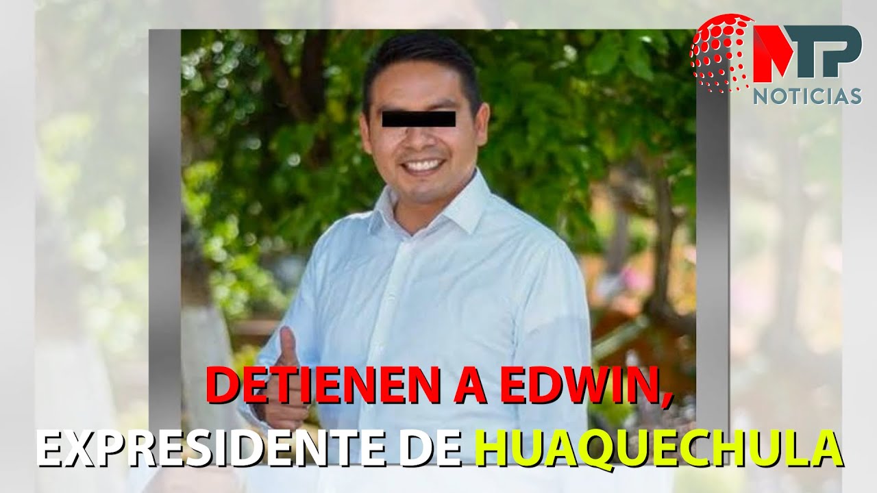DETIENEN A EDWIN MORA, EXPRESIDENTE DE HUAQUECHULA - YouTube