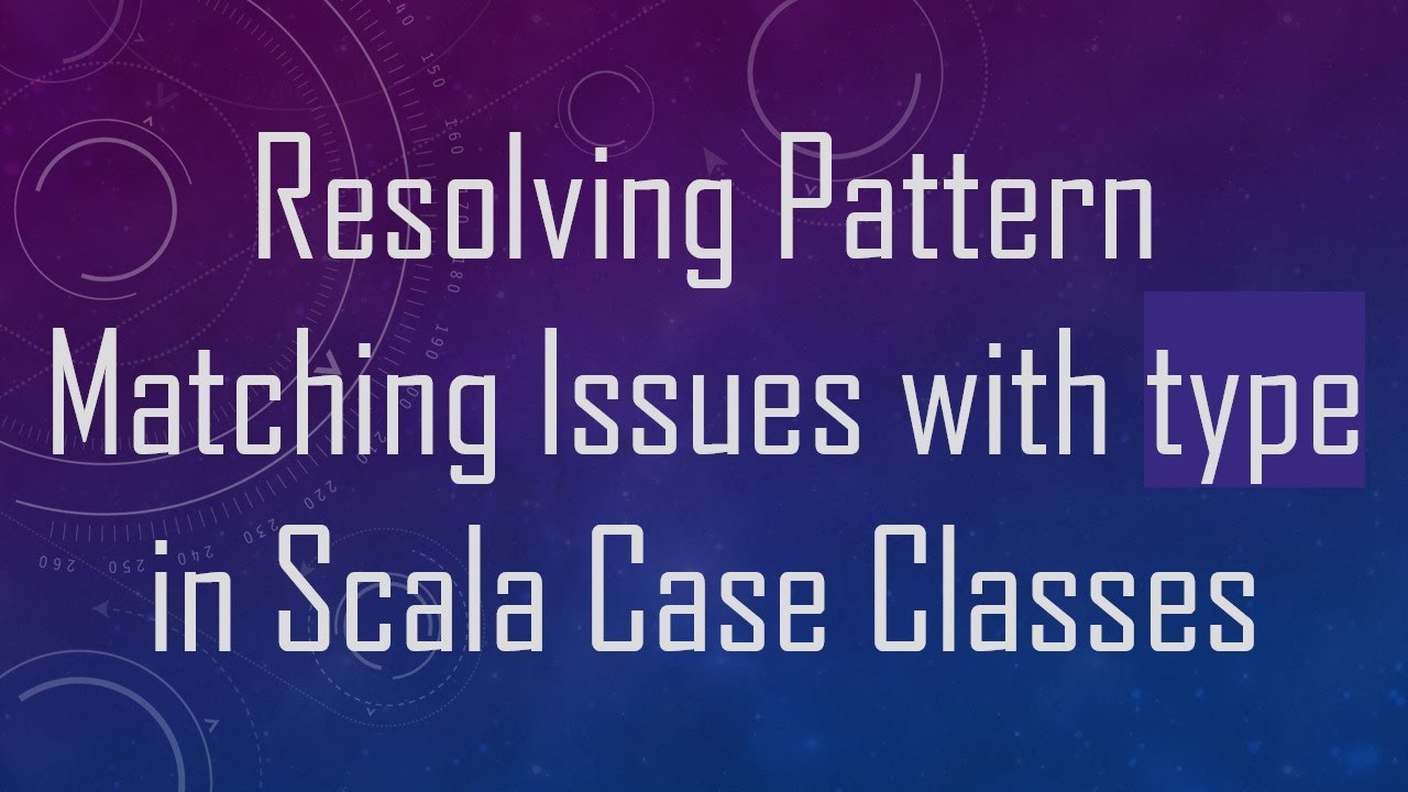 Resolving Pattern Matching Issues with type in Scala Case Classes - YouTube