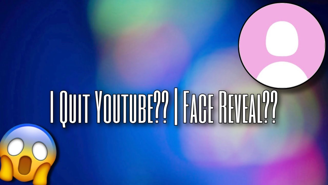 I Quit Youtube|Face Reveal... - YouTube