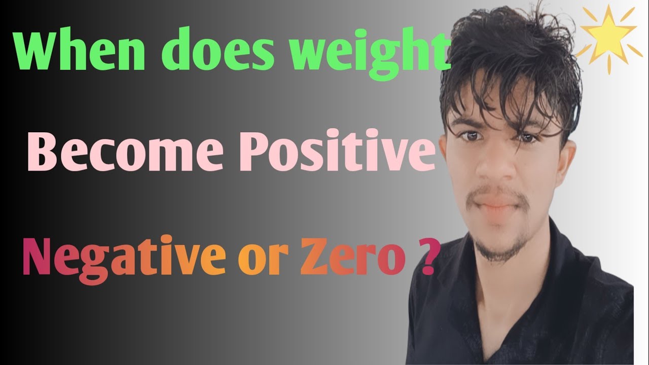 When does weight become positive, negative or Zero? || Weight ...