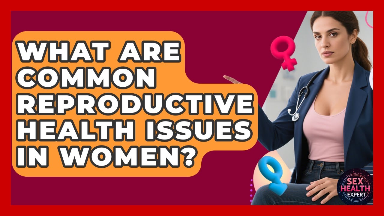 What Are Common Reproductive Health Issues in Women? | Sex Health ...