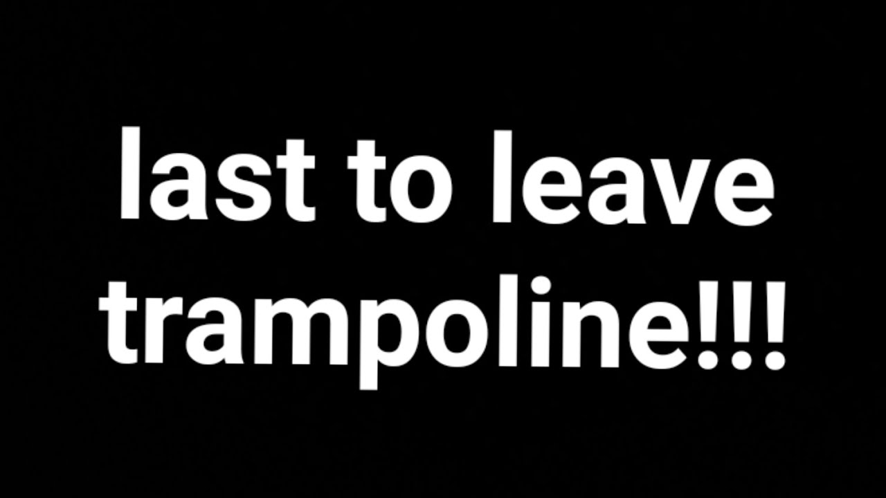 Last to leave trampoline!!! - YouTube