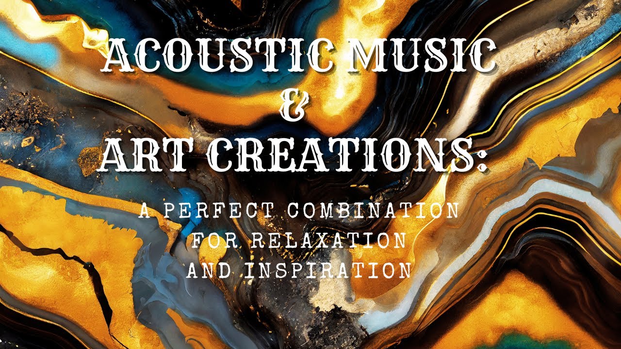 ACOUSTIC MUSIC & ART CREATIONS: A Perfect Combination for Relaxation ...