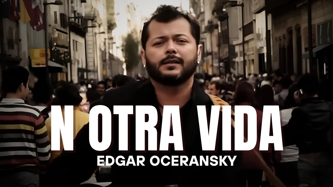 EDGAR OCERANSKY - N OTRA VIDA (VIDEO OFICIAL) - YouTube Music