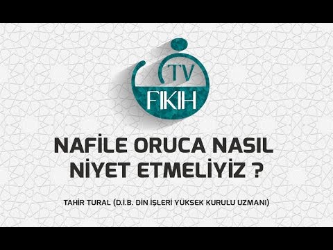 NAFİLE ORUCA NASIL NİYET ETMELİYİZ - ? TAHİR TURAL
